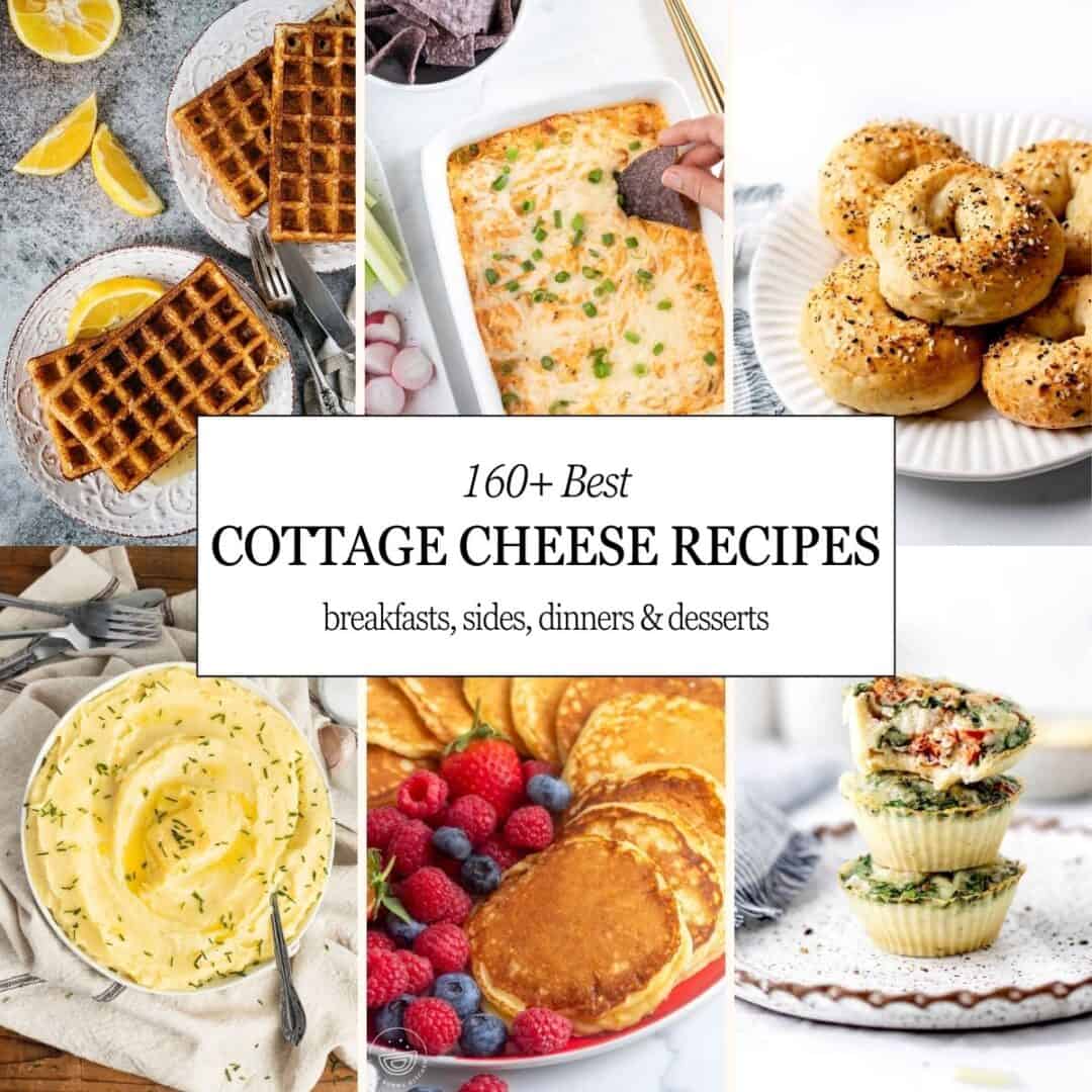 160+ Cottage Cheese Recipes for Breakfast, Dinner, Snacks and Dessert!